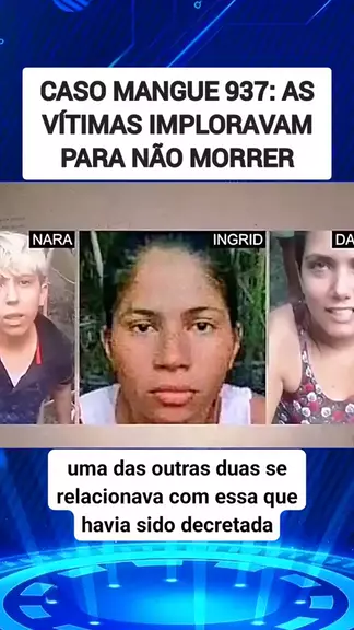 caso do mangue:caso mangue 937: as vítimas implora ...| Kwai